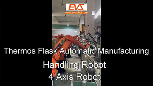 4 Axis Robot | Handling Robot | Thermos Flask Automatic Manufacturing - EVS Robot