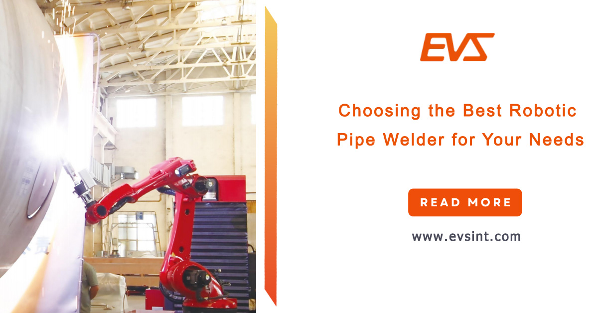Choosing the Best Robotic Pipe Welder for Your Needs - EVS Robot